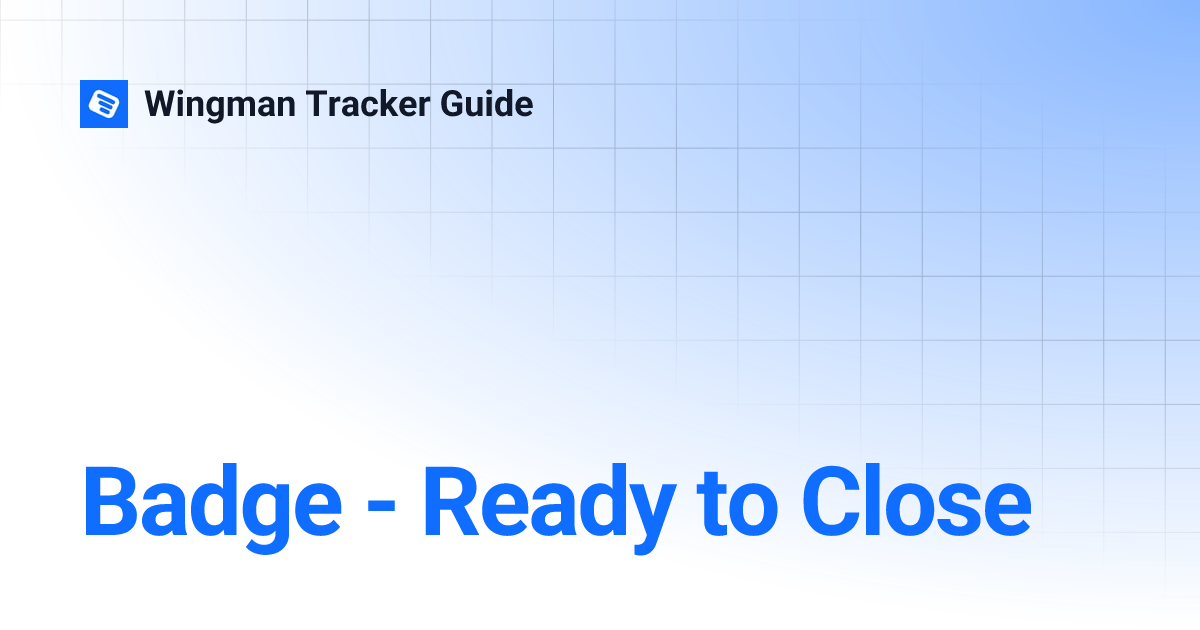 Badge - Ready to Close | Wingman Tracker Guide