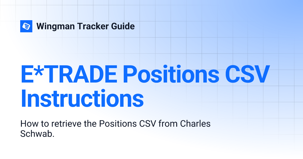 E*TRADE Positions CSV Instructions | Wingman Tracker Guide